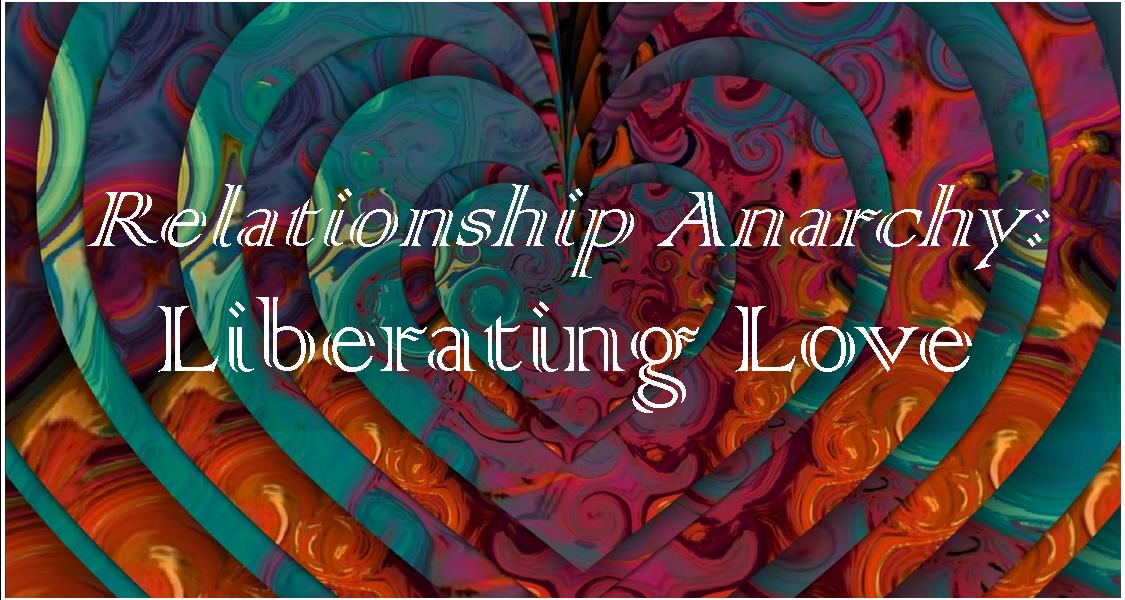 Relationship Anarchy: Liberating Love
